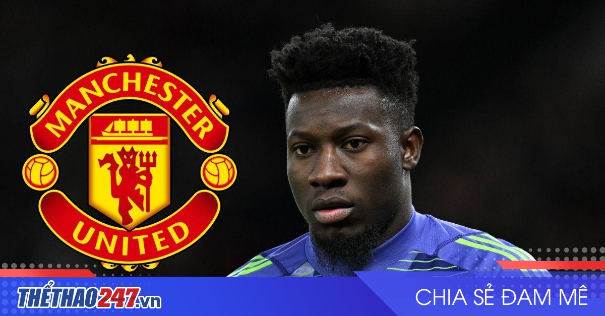 Chuyển nhượng MU 12/7: Trình làng tân binh thứ 3; Chốt số phận Onana tại Old Trafford