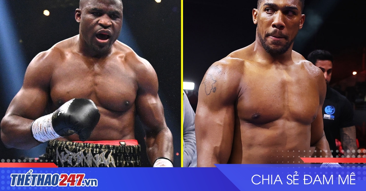 “Anthony Joshua sẽ knock-out Francis Ngannou”
